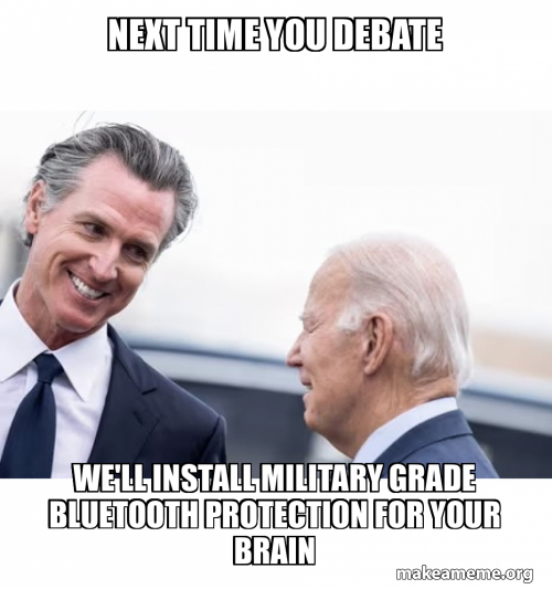 NEXT TIME YOU DEBATE WE'LL INSTALL MILITARY GRADE BLUETOOTH PROTECTION ...