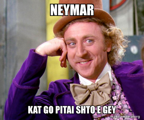Neymar kat go pitai shto e gey - Willy Wonka Sarcasm Meme Meme Generator