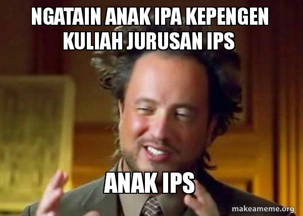 ngatain anak ipa kepengen kuliah jurusan ips anak ips - Ancient Aliens ...