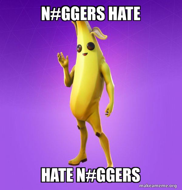 N#GGERS HATE HATE N#GGERS - Peely Meme Generator