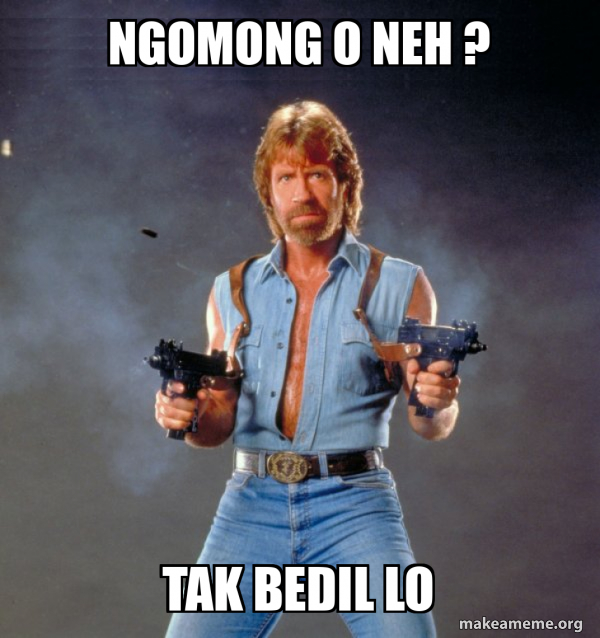 ngomong o neh ? tak bedil lo - Chuck Norris Meme Generator