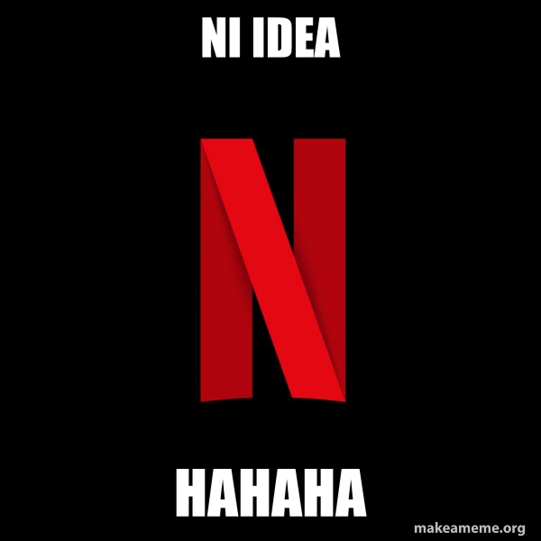 ni idea hahaha - Netflix Meme Generator