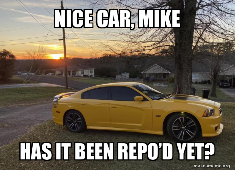 Nice Car, Mike Has it been repo’d yet? Meme Generator