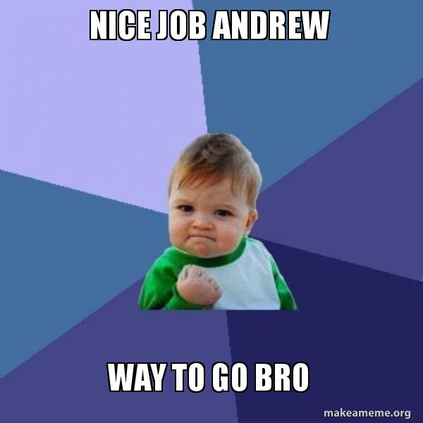 Nice Job Andrew Way to go Bro - Success Kid Meme Generator