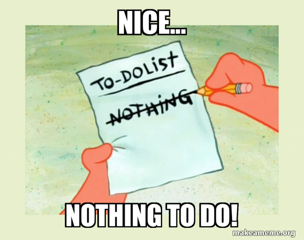 nice... nothing to do! - To Do List - Nothing Meme Generator