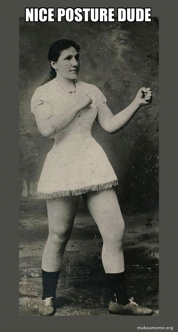 NIce posture DUDE - Overly Manly Woman Meme Generator