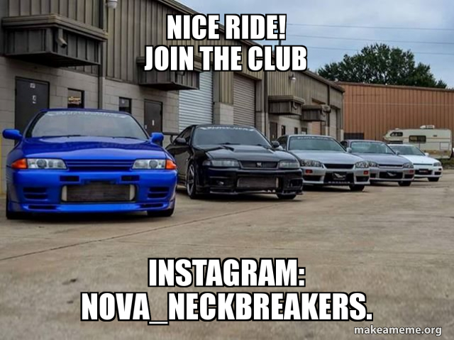 Nice Ride! Join The club INSTAGRAM: NOVA_Neckbreakers. Meme Generator