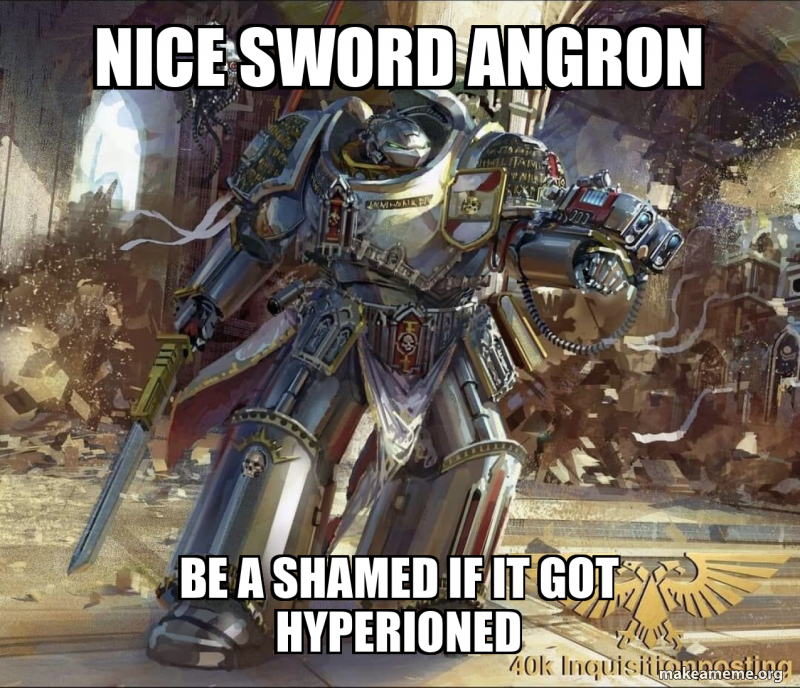 Nice sword angron Be a shamed if it got hyperioned Meme Generator