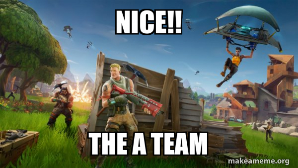 NICE!! THE A TEAM - Fortnite Battle Royale game Meme Generator