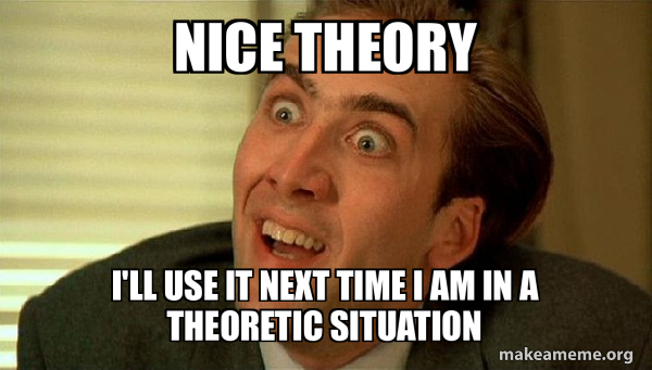 NICE THEORY I'LL USE IT NEXT TIME I AM IN A THEORETIC SITUATION ...