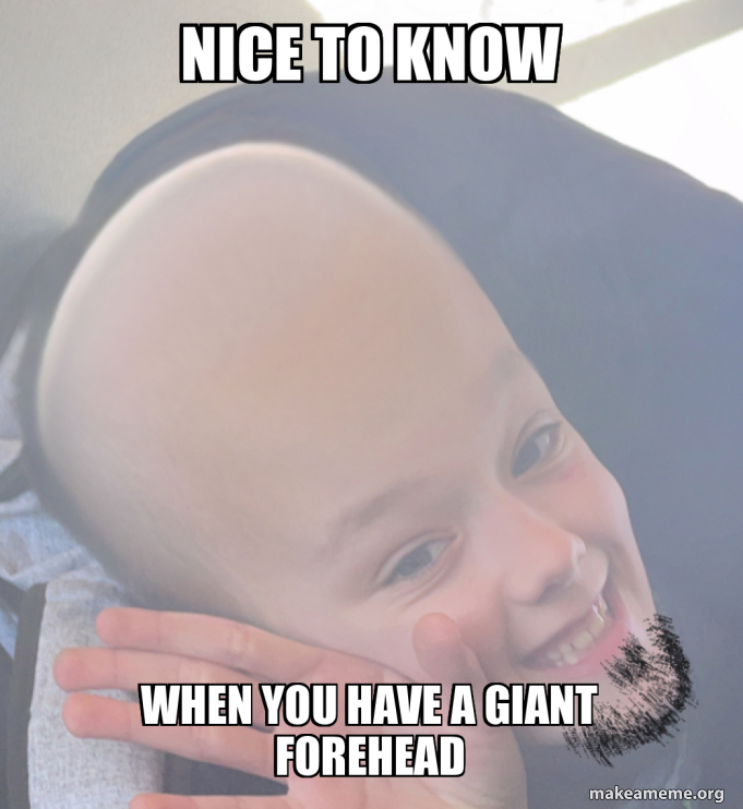 Nice to know When you have a giant forehead Meme Generator
