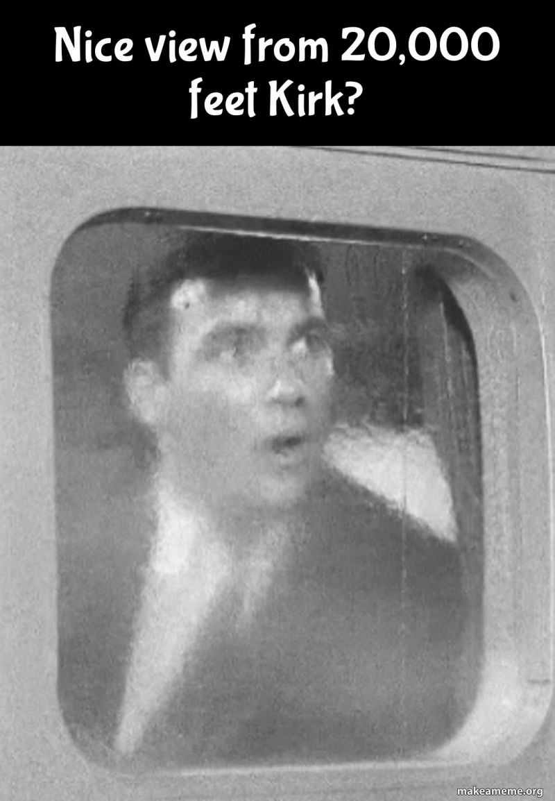 Nice view from 20,000 feet Kirk? Meme Generator