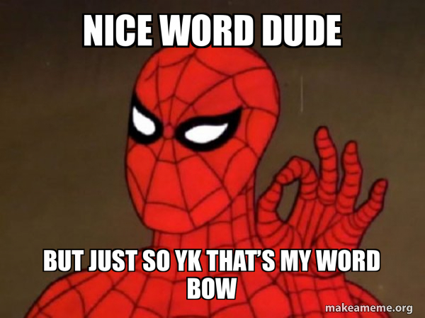 nice word dude but just so yk that’s my word bow - Spiderman - Care ...