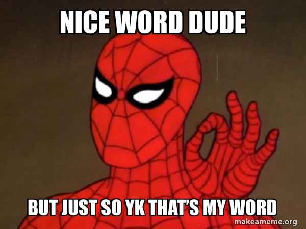 nice word dude but just so yk that’s my word - Spiderman - Care factor ...
