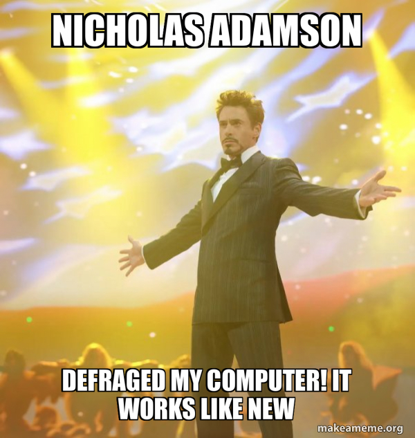 Nicholas Adamson Defraged my computer! It works like new - Tony Stark ...