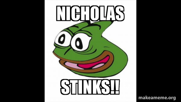 Nicholas Stinks!! - Pepega Meme Generator