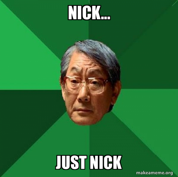 Nick... Just Nick - High Expectations Asian Father Meme Generator
