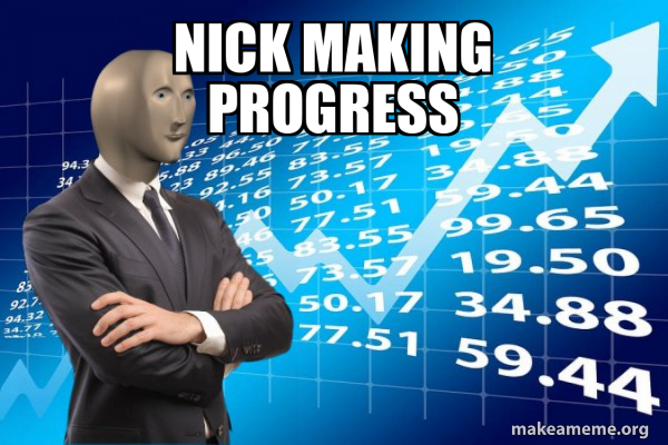 Nick making progress - Stonks Only Go Up Meme Generator