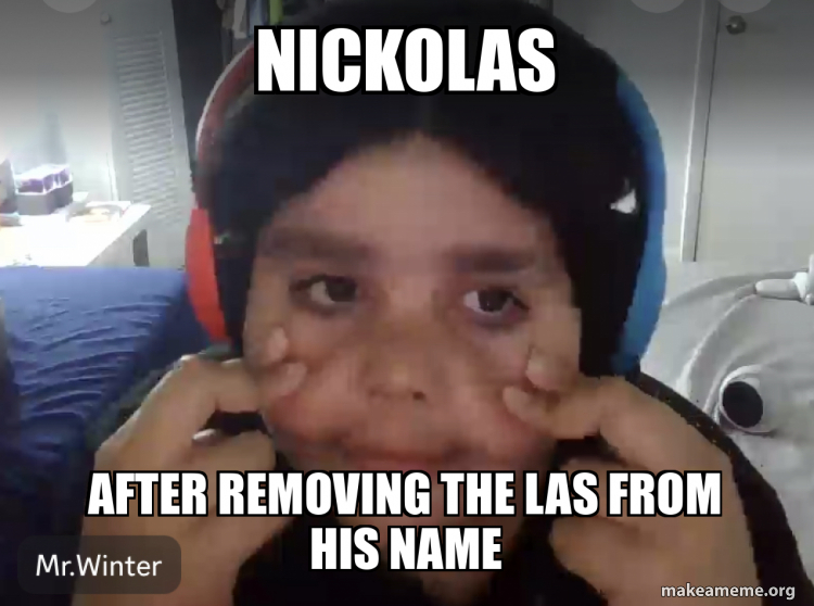 NICKOLAS After REMOVING thE Las from his name Meme Generator