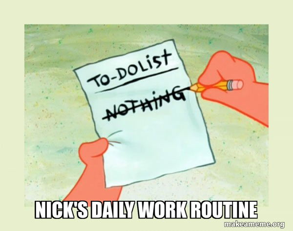 Nick's daily work routine - To Do List - Nothing Meme Generator