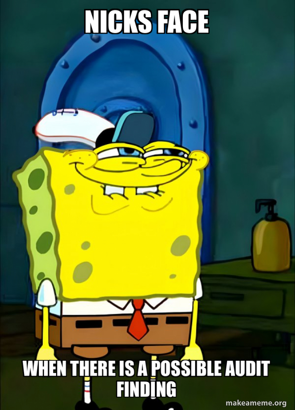 Nicks Face when there is a possible audit finding - SpongeBob Grin Meme ...