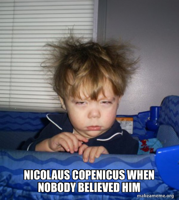 Nicolaus Copenicus when nobody believed him - Monday Mornings Meme ...