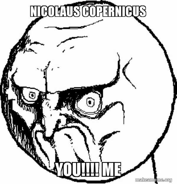 Nicolaus copernicus YOU!!!! me - No Rage Face Meme Generator