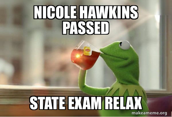 Nicole Hawkins Passed State exam Relax - Kermit Drinking Tea Meme Generator