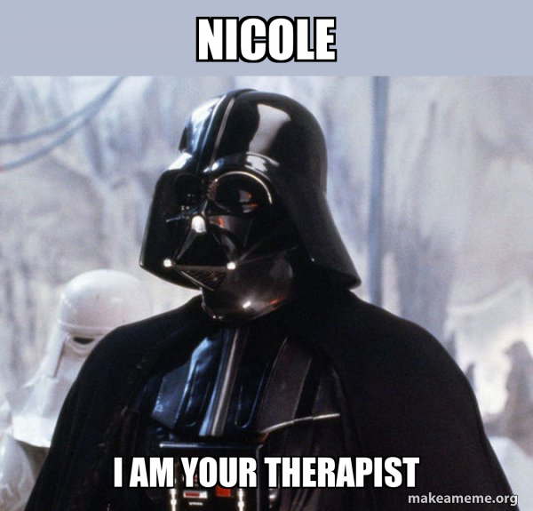 Nicole I am your therapist - Darth Vader Meme Generator