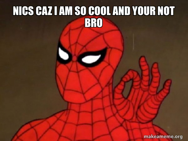 nics caz i am so cool and your not bro - Spiderman - Care factor Zero ...
