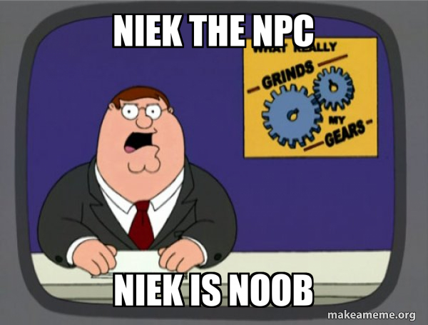 NIEK THE NPC niek is noob - What Grinds My Gears (Family Guy) Meme ...