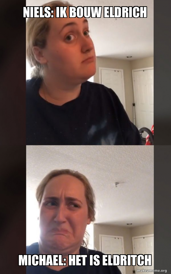 Niels: Ik bouw Eldrich Michael: Het is Eldritch - Kombucha Girl Meme ...