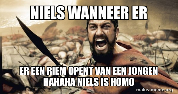 Niels wanneer er er een riem opent van een jongen hahaha niels is homo ...