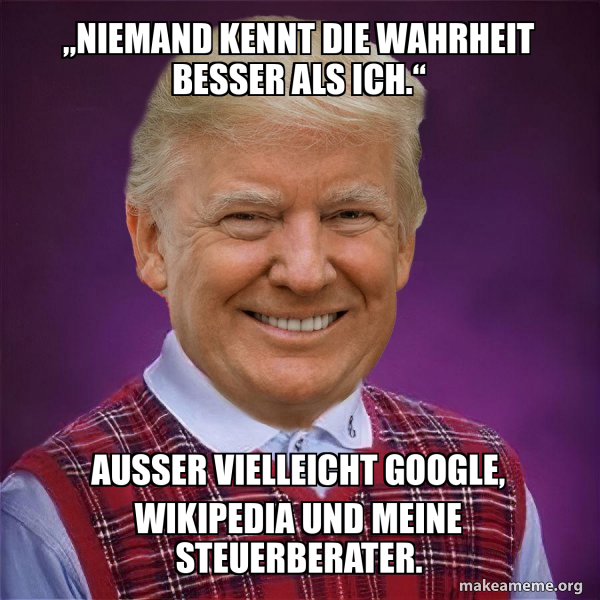 „Niemand kennt die Wahrheit besser als ich.“ Außer vielleicht Google, Wikipedia und meine ...