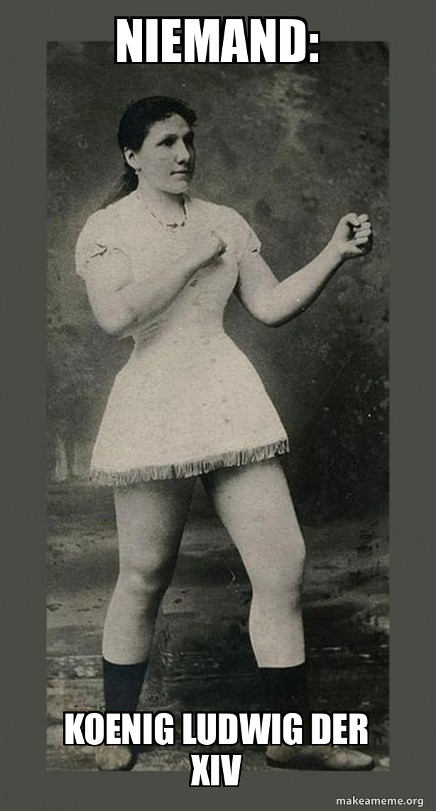 Niemand: Koenig Ludwig der XIV - Overly Manly Woman Meme Generator