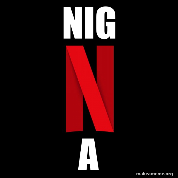 nig a - Netflix Meme Generator