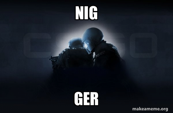 NIG GER - Counter-Strike (CSGO) Meme Generator