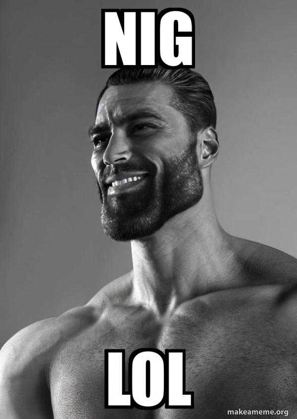 nig lol - Gigachad Meme Generator
