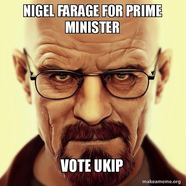 Nigel farage for prime minister Vote ukip - Walter White Breaking Bad ...