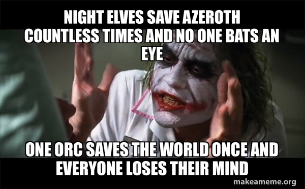 Night Elves Save azeroth countless times and no one bats an EYE One Orc ...