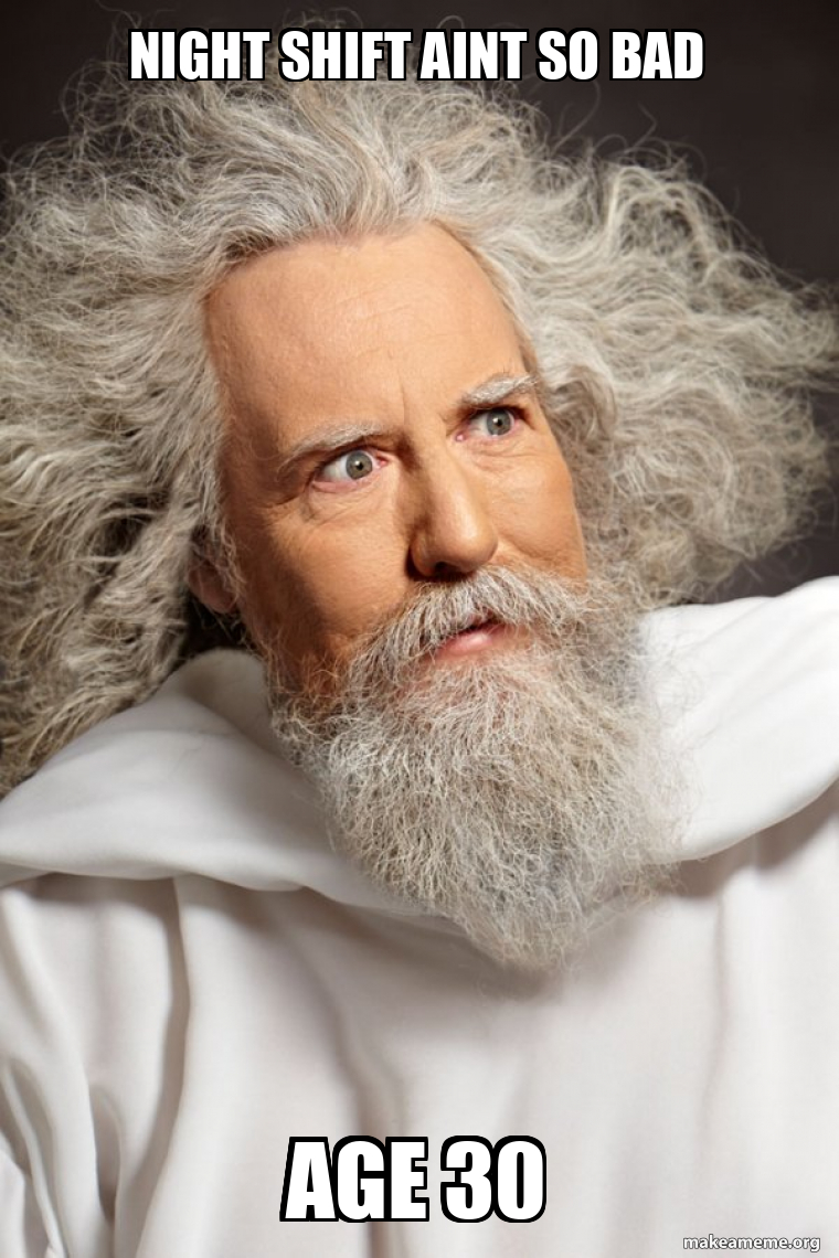 NIGHT SHIFT AINT SO BAD AGE 30 - Tweet of God Meme Generator