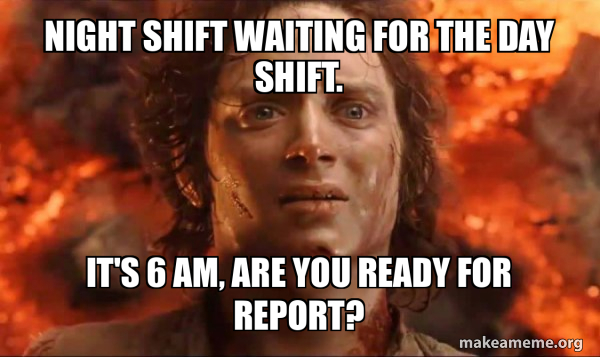 Night shift waiting for the day shift. It's 6 am, are you ready for ...