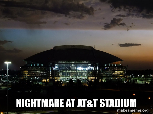 NIGHTMARE AT AT&T STADIUM Meme Generator