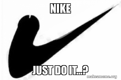 Nike Just do it…? Meme Generator