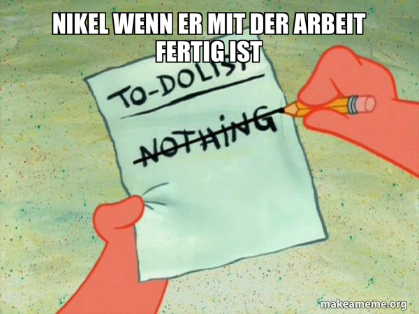 Nikel wenn er mit der Arbeit fertig ist - TO-DO List Meme Generator