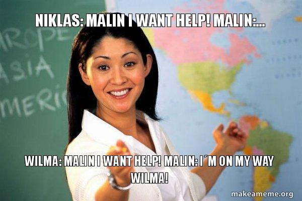 Niklas: Malin I want help! Malin:... Wilma: Malin I want help! Malin ...