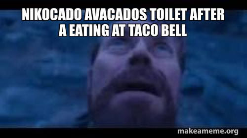 Nikocado avacados toilet after a eating at taco bell Meme Generator