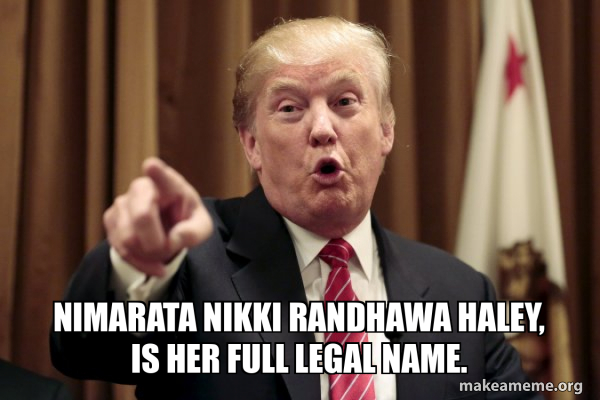 Nimarata Nikki Randhawa Haley, is her full legal name. - Donald Trump ...