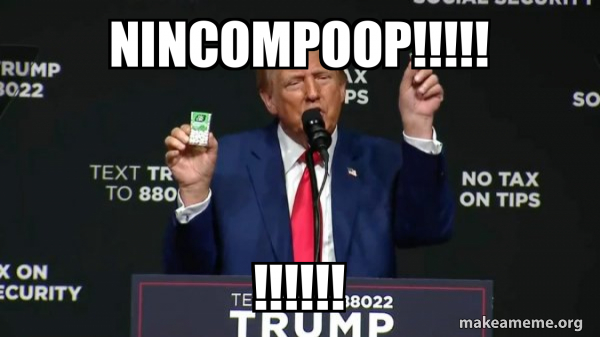 NINCOMPOOP!!!!! !!!!!! - Trump Tic Tac Meme Generator