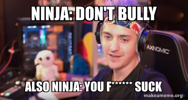 ninja: Don't bully Also ninja: YOU F****** SUCK - Ninja Tyler Blevins ...